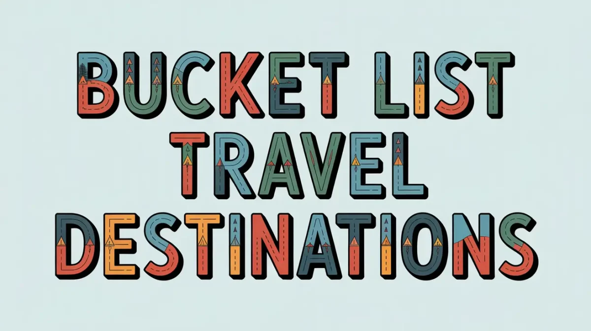 Top Bucket List Travel Destinations You Must Visit